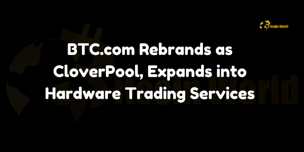 BTC.com Rebrands As CloverPool, Expands Into Hardware Trading Services - BitcoinWorld